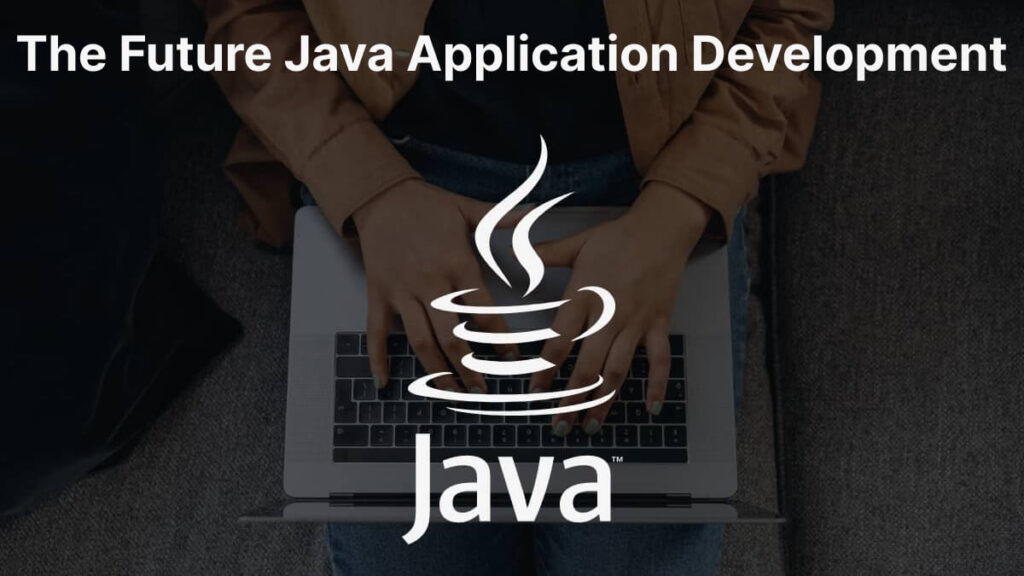 Java Future - The Impact of Application Development in Future
